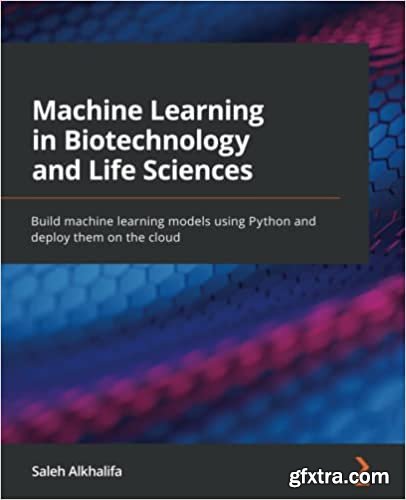 Machine Learning in Biotechnology and Life Sciences: Build machine ...